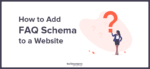 FAQ Schema: How to add FAQ Schema in WordPress for SEO