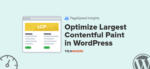 Improve Largest Contentful Paint in WordPress: 16 Ways